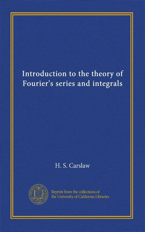 Introduction To The Theory Of Fouriers Series And Integrals Carslaw H S Books