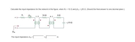 solved calculate the input impedance for the network in the