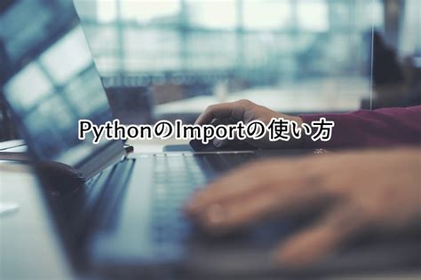 pythonのfrom importの意味 asの使い方は