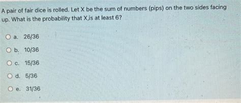 Solved A Pair Of Fair Dice Is Rolled Let X Be The Sum Of
