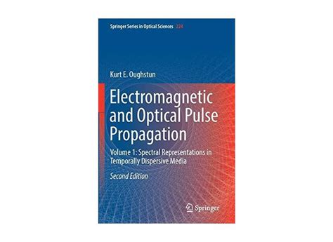 Electromagnetic And Optical Pulse Propagation Volume 1 Spectral Representations In Temporally