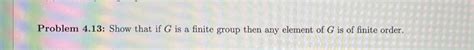 Solved Problem 4 13 Show That If G Is A Finite Group Then Chegg Com