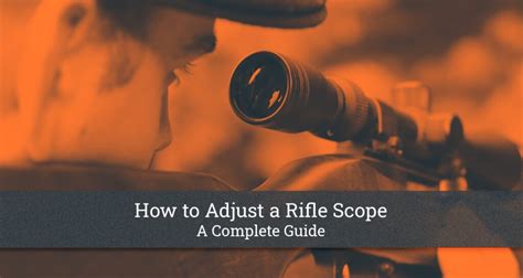How To Adjust A Rifle Scope Complete Guide For Beginners