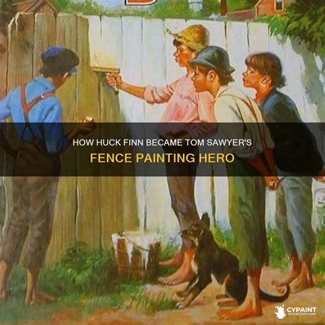 How Huck Finn Became Tom Sawyers Fence Painting Hero Cypaint