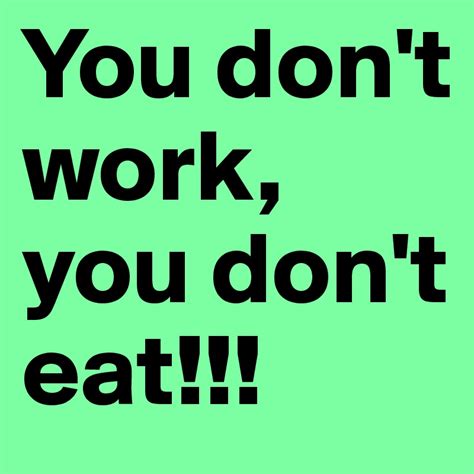 you don t work you don t eat post by datre on boldomatic