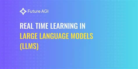 real time learning in llms advancing agi development