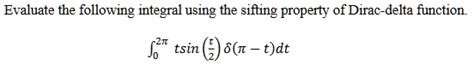 Solved Evaluate The Following Integral Using The Sifting Property Of Dirac Delta Function Tsin 8