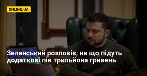 Зеленський розповів на що підуть додаткові пів трильйона гривень Читайте на Ukr Net