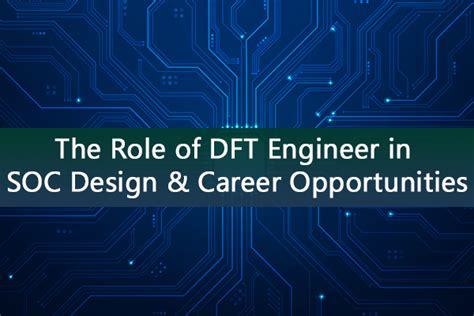 The Role Of Dft Engineer In Soc Design And Career Opportunities