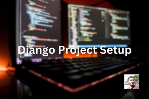 beginners guide to setup django project r pythontutorials