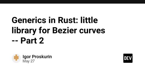 Generics in Rust: little library for Bezier curves -- Part 2 - DEV ...