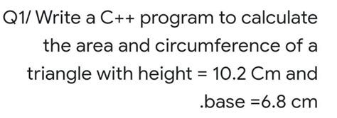 Solved Q Write A C Program To Calculate The Area And Chegg Com