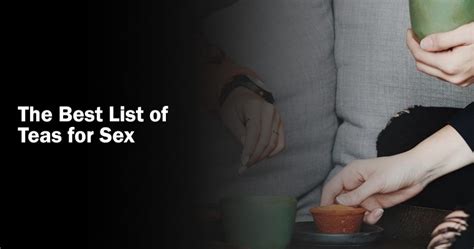 The Best List Of Teas For Sex Beverageclass