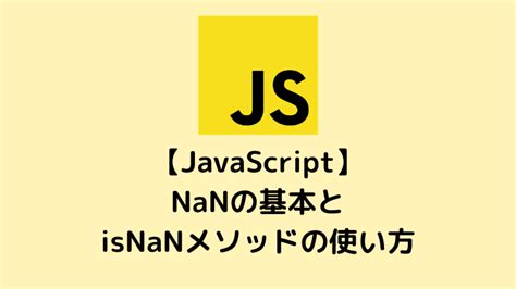 【javascript入門】nanの基本とisnanメソッドの使い方 頭脳一式