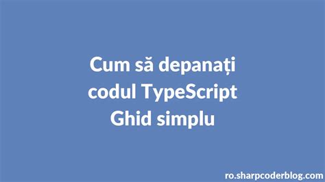 Cum Să Depanați Codul Typescript Ghid Simplu Sharp Coder Blog