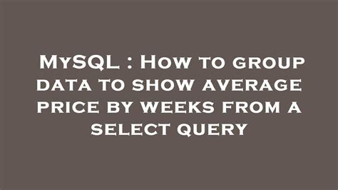 Mysql How To Group Data To Show Average Price By Weeks From A Select
