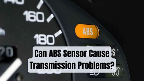 Can ABS Sensor Cause Transmission Problems Explained