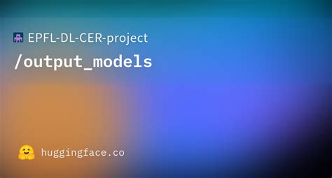Epfl Dl Cer Project Output Models · Hugging Face