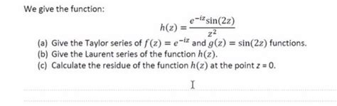 solved we give the function h z z2e−izsin 2z a give the