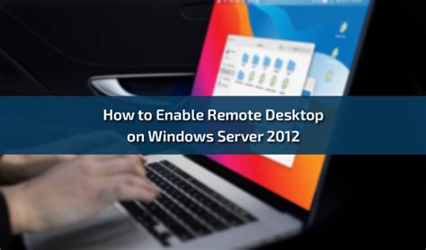 How To Enable Remote Desktop On Windows Server 2012