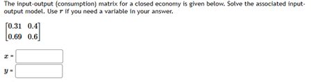 Solved The Input Output Consumption Matrix For A Closed