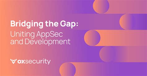Bridging The Gap Uniting Development And Appsec Ox Security