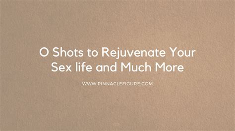 O Shots To Rejuvenate Your Sex Life And Much More