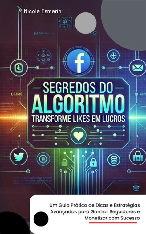 Segredos Do Algoritmo Transforme Likes Em Lucros Um Guia Pratico De Dicas E Estrategias