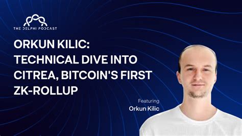 Orkun Kilic Technical Dive Into Citrea Bitcoins First Zk Rollup Delphi Digital