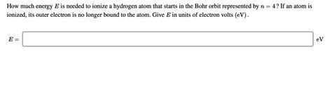 Solved How Much Energy E Is Needed To Ionize A Hydrogen Atom