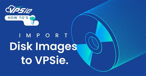 How To Import Disk Images To VPSie VPSie Tutorials