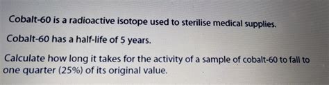 Solved Cobalt 60 Is A Radioactive Isotope Used To Sterilise