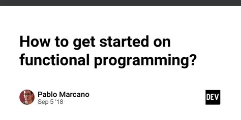 How To Get Started On Functional Programming Dev Community