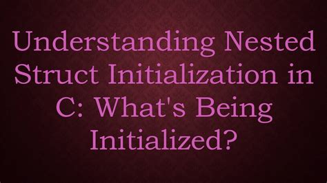 Understanding Nested Struct Initialization In C Whats Being Initialized Youtube