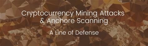 Cryptocurrency Mining Attacks And Anchore Scanning A Line Of Defense