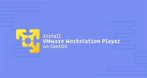 How To Install VMware Workstation Player On CentOS Linuxize