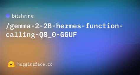 Bitshrinegemma 2 2b Hermes Function Calling Q80 Gguf · Hugging Face