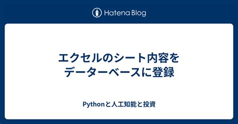 エクセルのシート内容をデーターベースに登録 Pythonと人工知能と投資