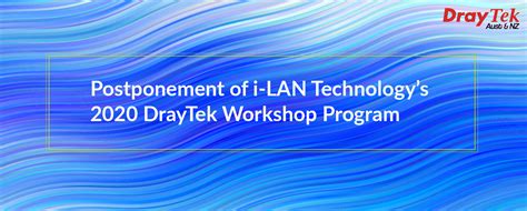 Postponement Of I Lan Technologys 2020 Draytek Workshop Program Draytek Australia