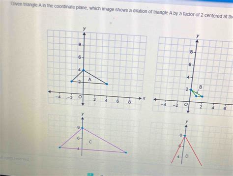 Solved Given Triangle A In The Coordinate Plane Which Image Shows A Dilation Of Triangle A By