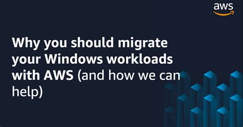 Why You Should Migrate Your Windows Workloads With AWS And How We Can Help Microsoft