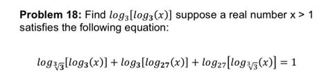 Solved Problem 18 Find Log3 Log3 X Suppose A Real Number Chegg Com