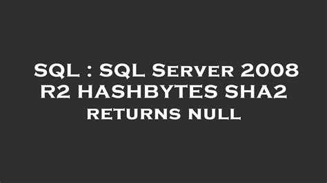 Sql Sql Server 2008 R2 Hashbytes Sha2 Returns Null Youtube