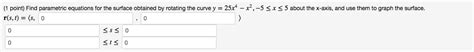 Solved Find Parametric Equations For The Surface Obtained By Chegg