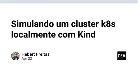 Simulando Um Cluster K8s Localmente Com Kind Dev Community