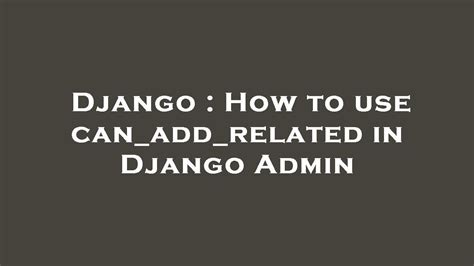 Django How To Use Canaddrelated In Django Admin Youtube