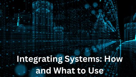 integrating systems how and what to use