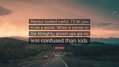 Elif Shafak Quote Mensur Looked Rueful ‘ill Let You In On A Secret