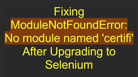 Fixing Modulenotfounderror No Module Named Certifi After Upgrading