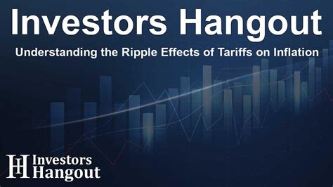 Understanding The Ripple Effects Of Tariffs On Inflation Investors Hangout